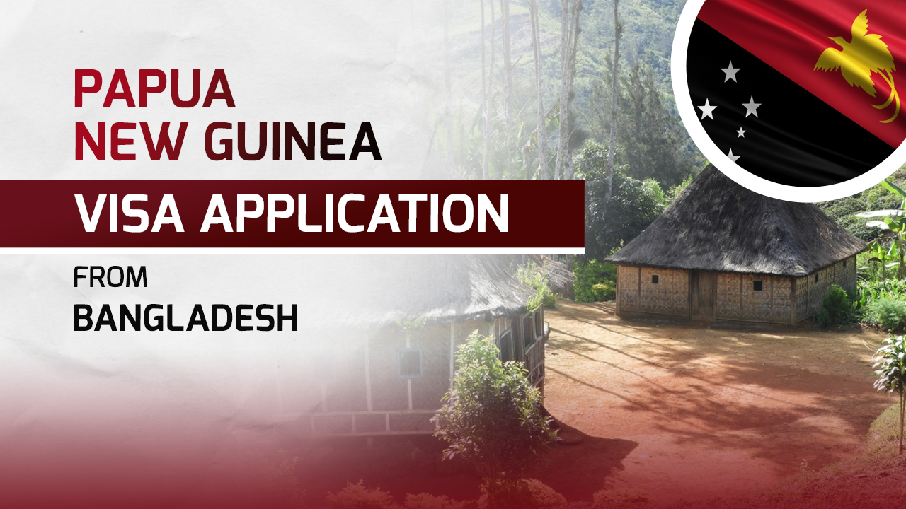 Papua New Guinea Visa for Bangladeshi - Application Process - VISAThing